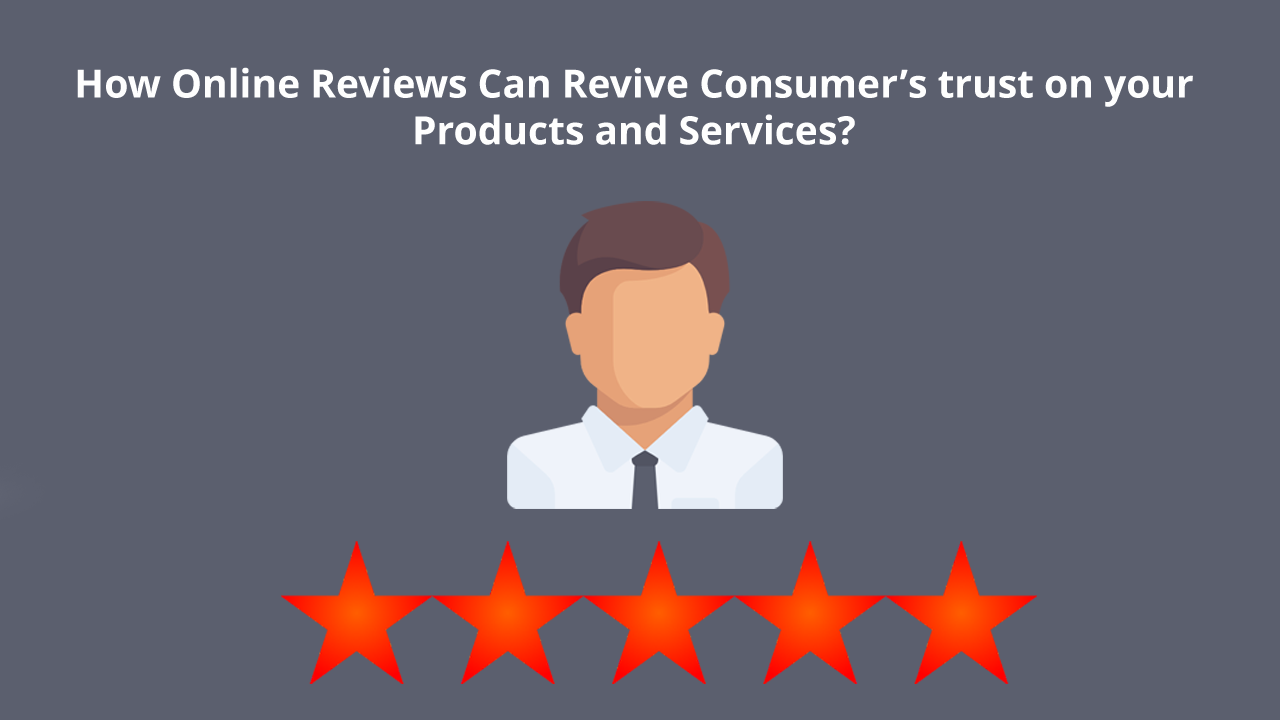 How Online Reviews Can Revive Consumer’s Trust On Your Products And ...